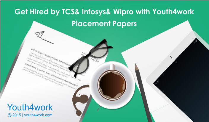 Placement Papers - Get Hired by TCS, Infosys, Wipro with Youth4work Placement Papers Blog